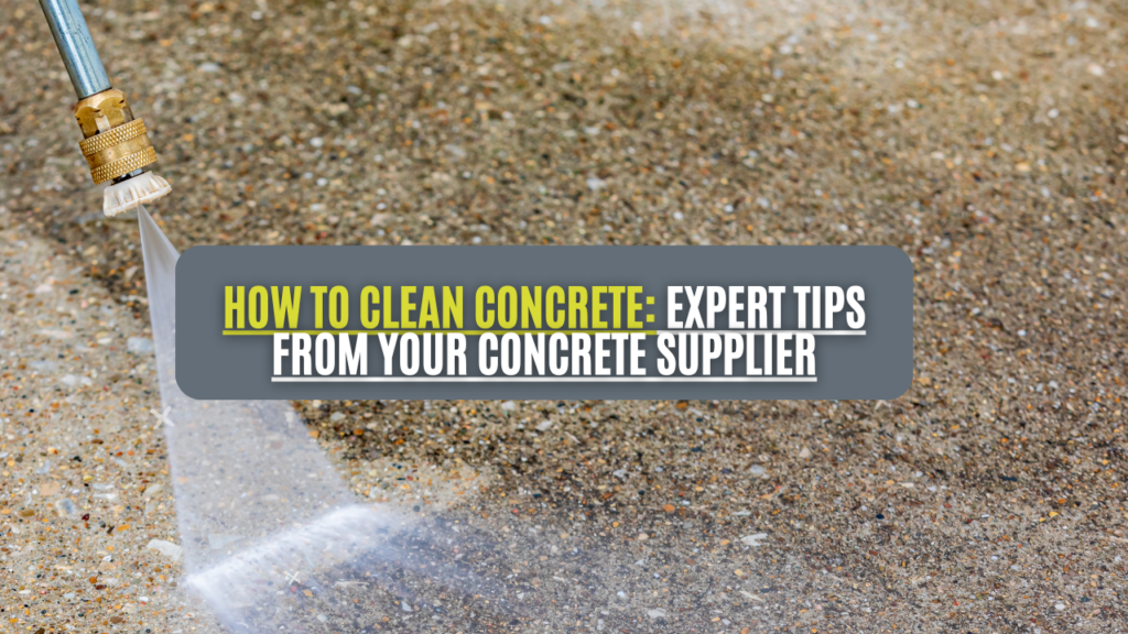 How to Clean Concrete: Expert Tips from Your Concrete Supplier ...